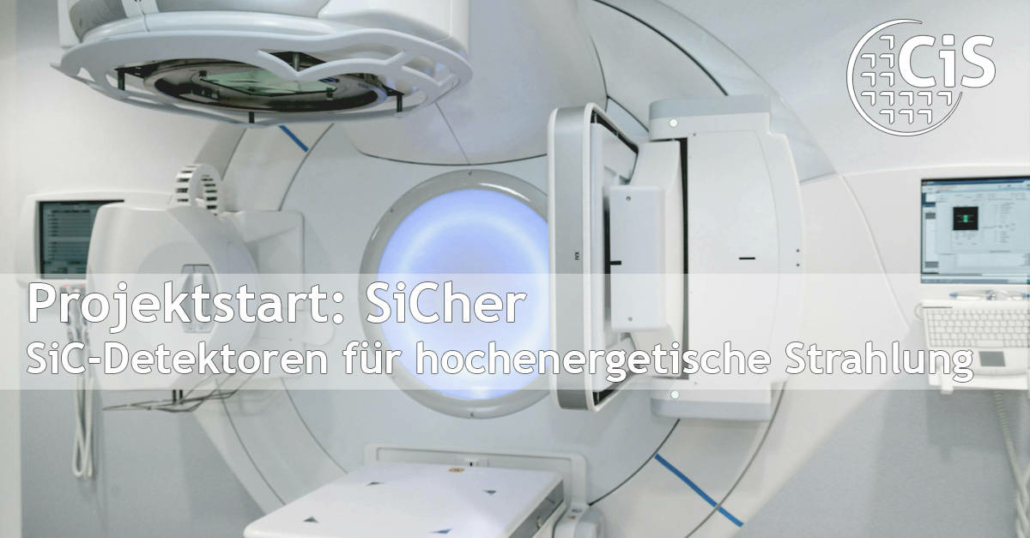 Project start SiCher – SiC detectors for high-energy radiation – CiS